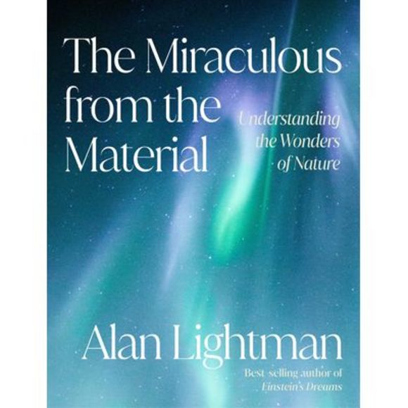 Alan Lightman | Other | The Miraculous From The Material Understanding The Wonders Of Nature ...